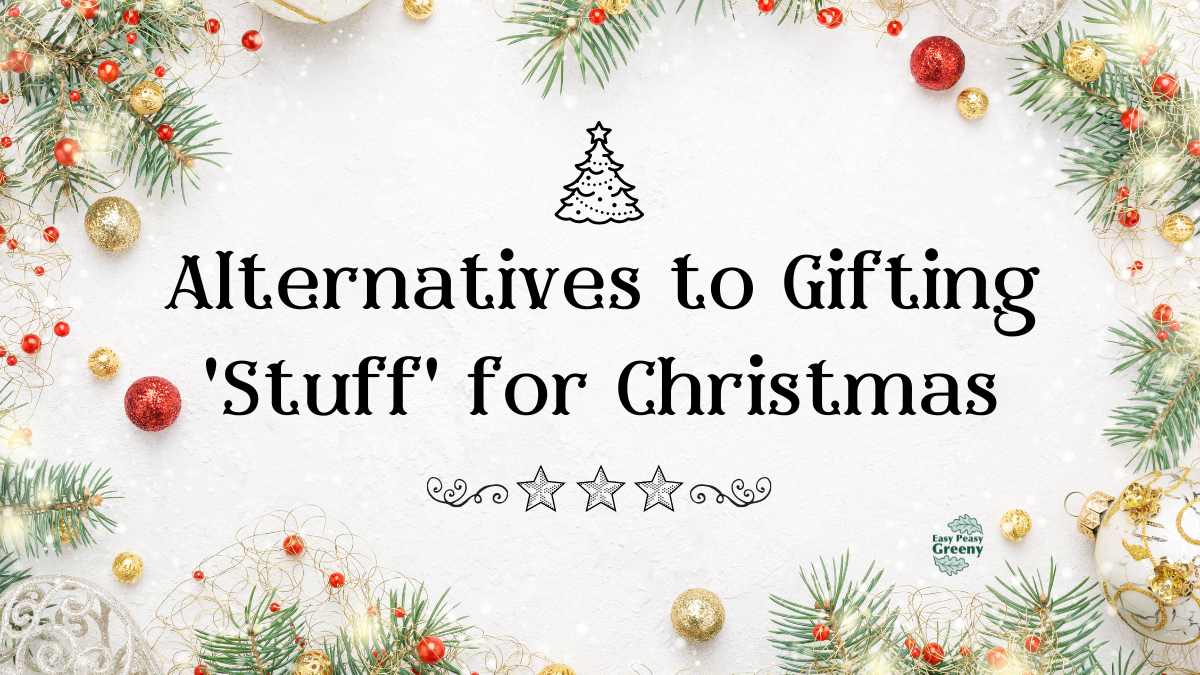 Alternatives to Gifting ‘Stuff’ for Christmas - Easy Peasy Greeny