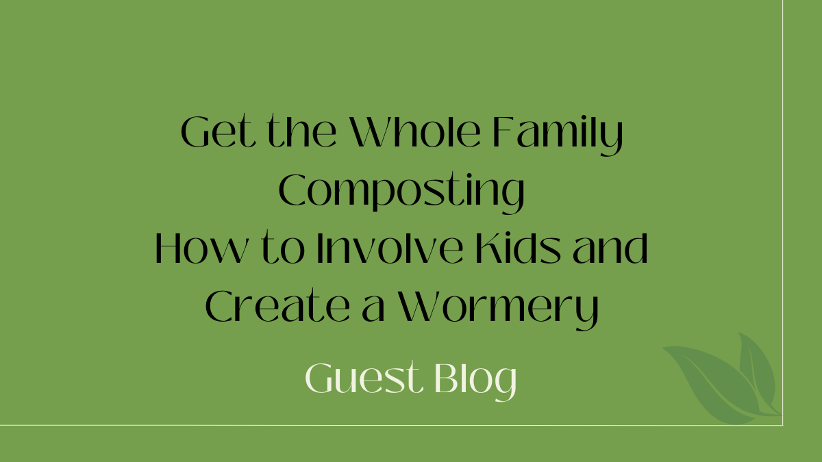 Get the Whole Family Composting: How to Involve Kids and Create a ...