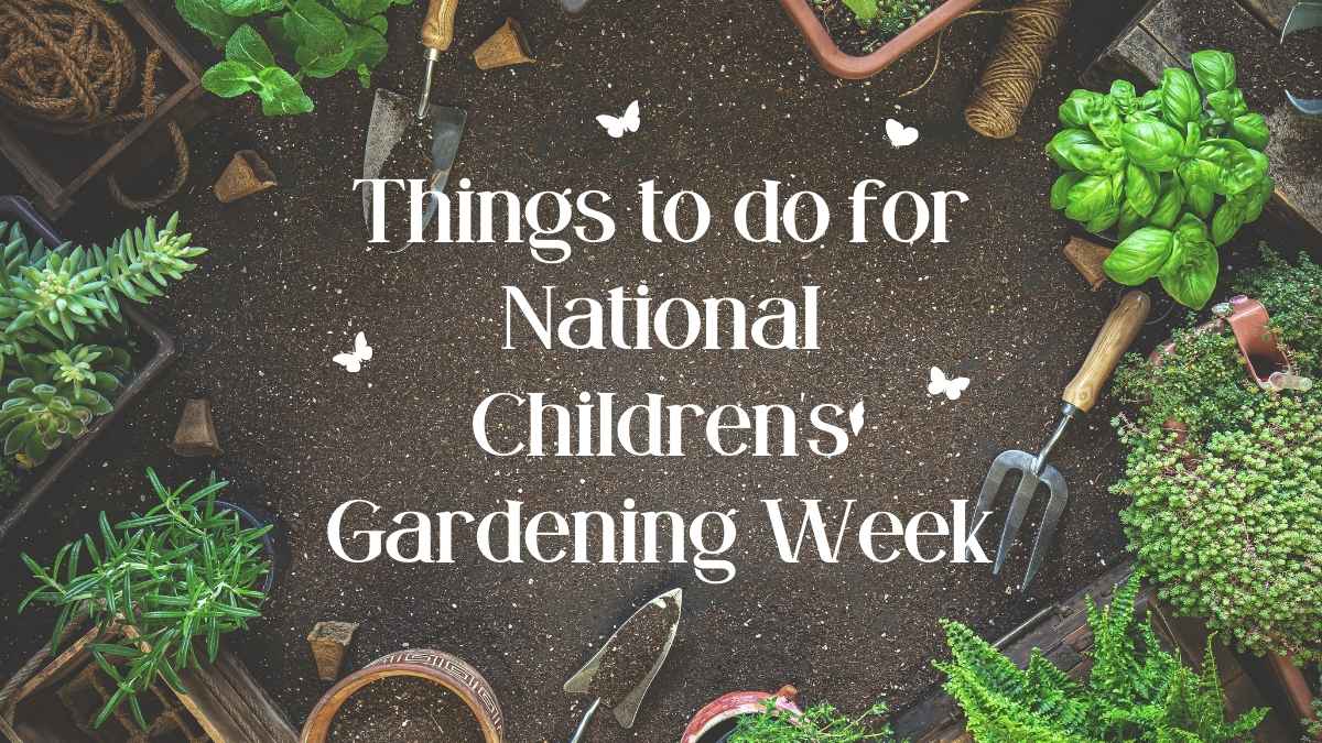 Things to do for National Children’s Gardening Week